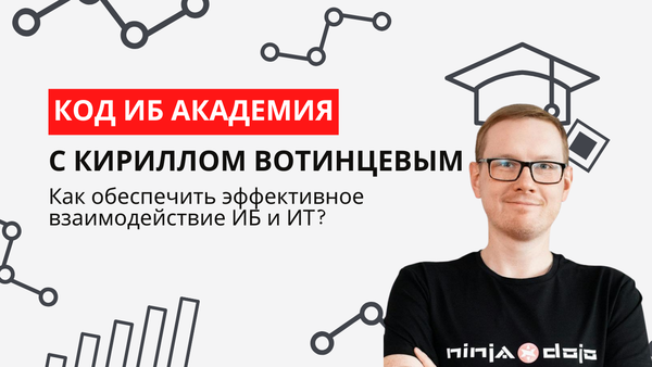 Как обеспечить эффективное взаимодействие ИБ и ИТ. Мастер-классы Код ИБ ...